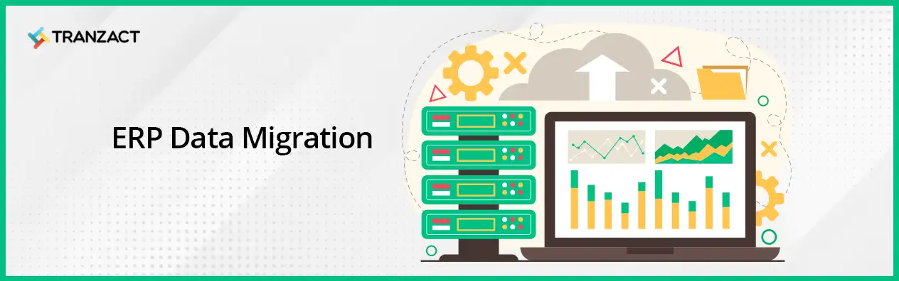 ERP Data Migration: Tips and Best Practices | TranZact