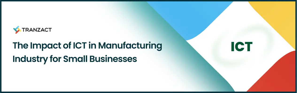 The Impact Of ICT In Manufacturing Industry For Small Businesses | TranZact